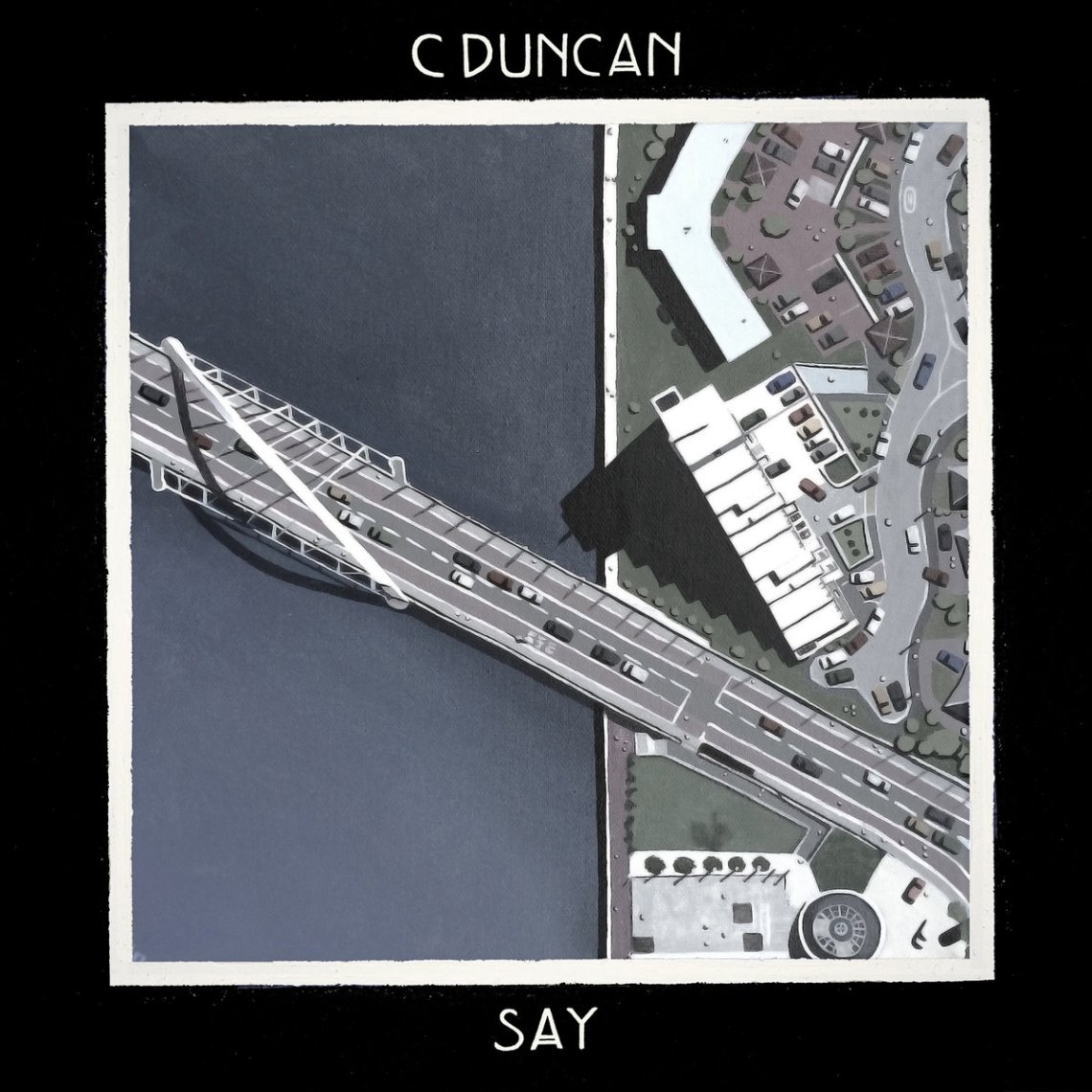 100 Greatest Songs of the 2010’s #61 C Duncan – Say – The Voice Of Unreason